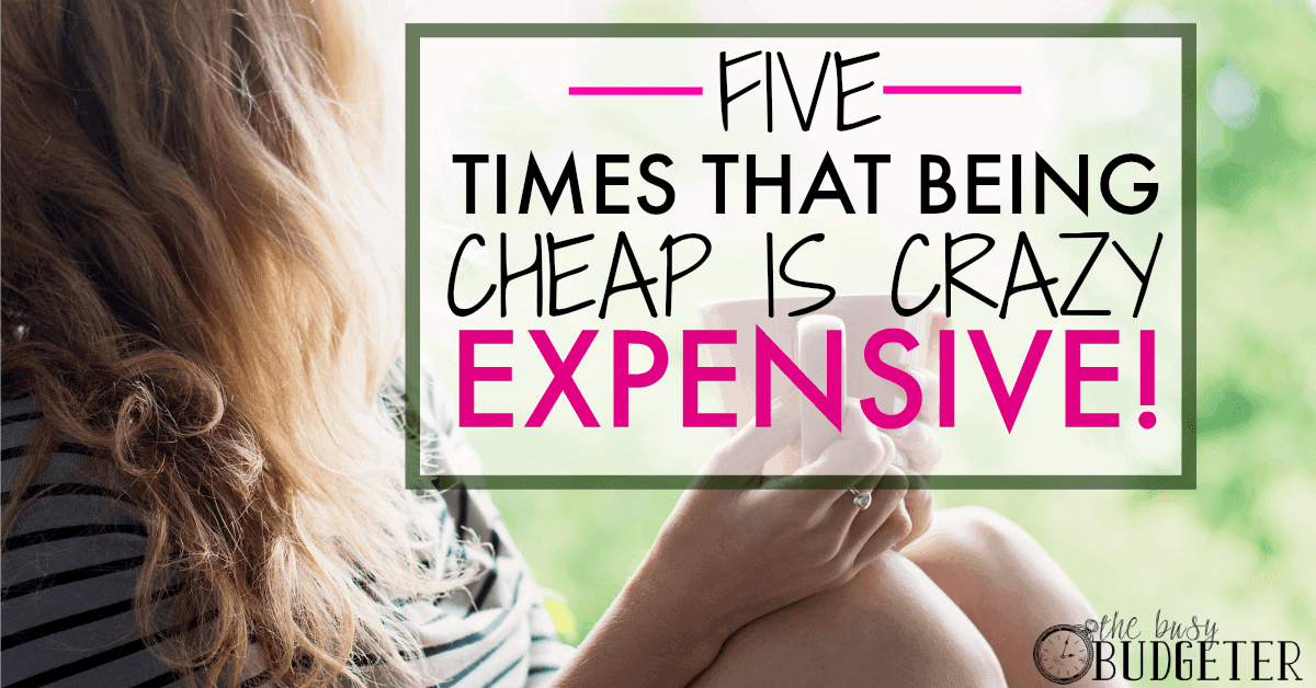 5 Times That Being Cheap is Crazy Expensive… - The Busy Budgeter
